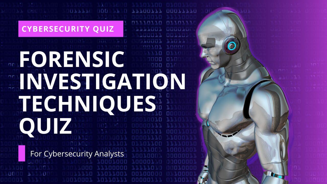 Forensic Investigation Techniques Quiz for Cybersecurity Analysts - Forti Defend